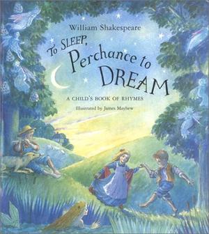 TO SLEEP, PERCHANCE TO DREAM by William Shakespeare , James Mayhew ...