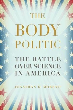 THE BODY POLITIC by Jonathan D. Moreno | Kirkus Reviews