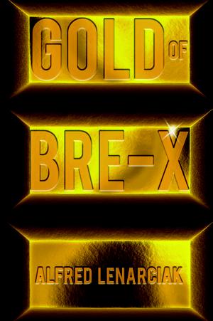 GOLD OF BRE-X by Alfred Lenarciak | Kirkus Reviews